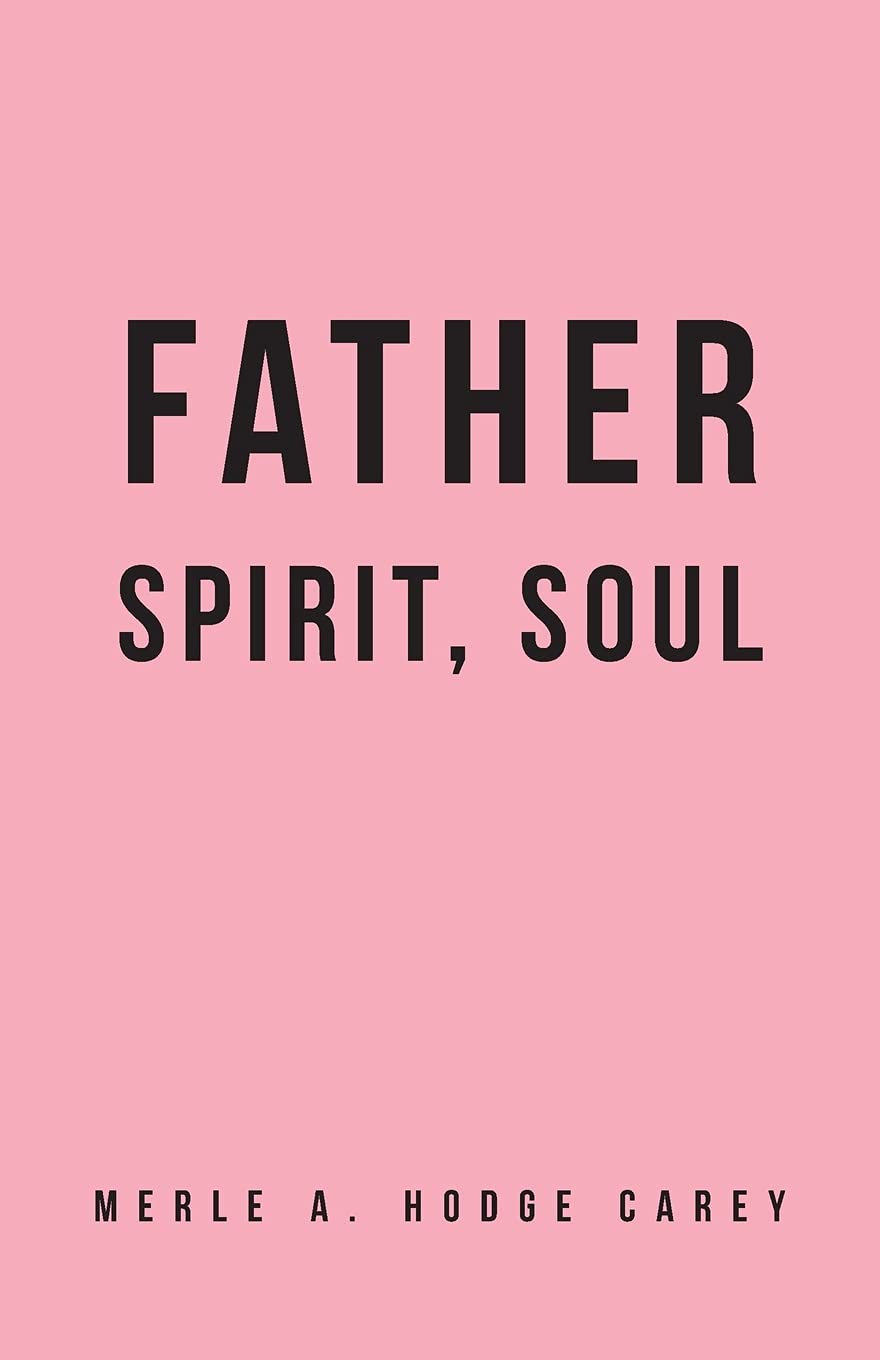 Father, Spirit, Soul by Merle A Hodge Carey | Goodreads