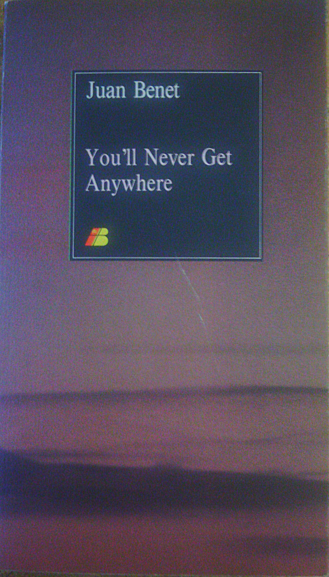 You'll Never Get Anywhere by Juan Benet | Goodreads