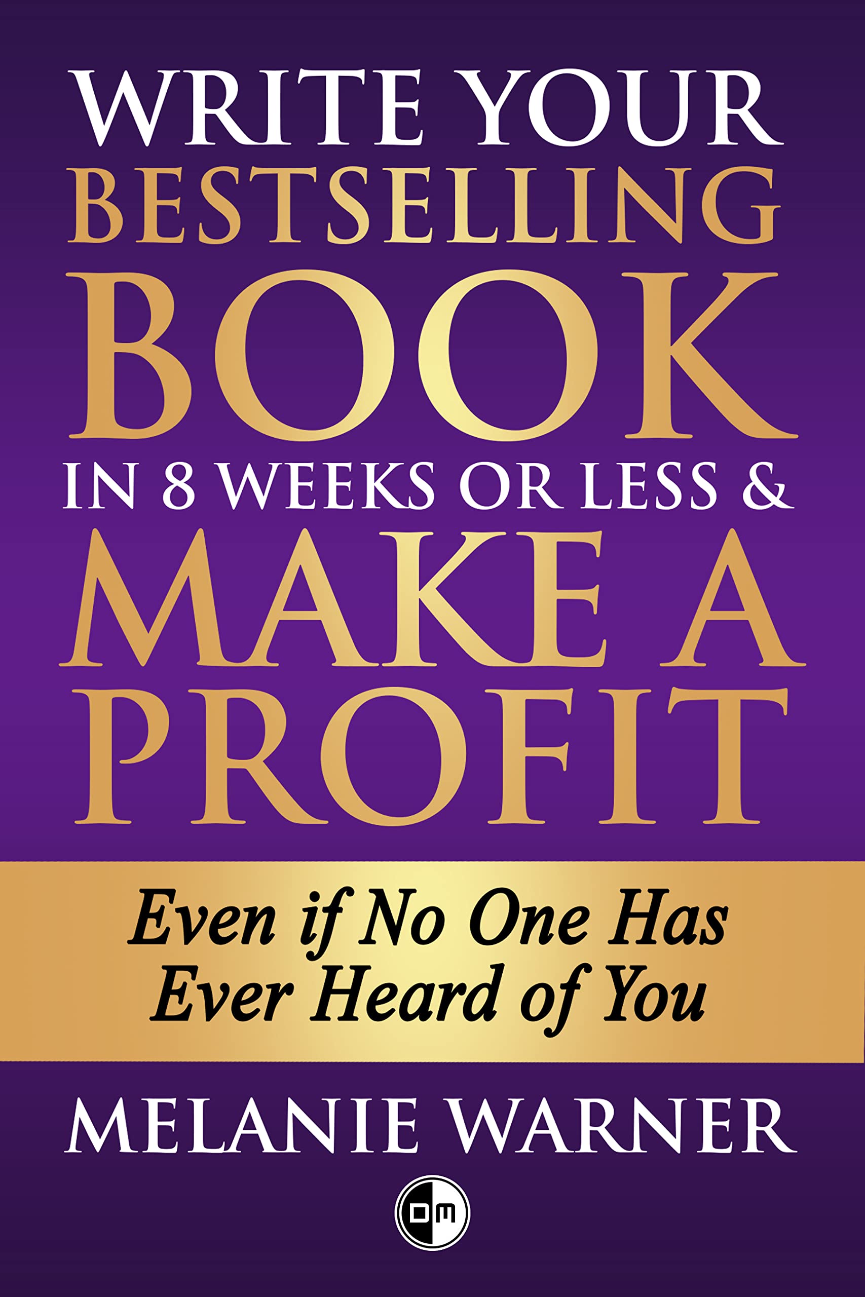 Write Your Bestselling Book in 8 Weeks or Less and Make a Profit - Even ...
