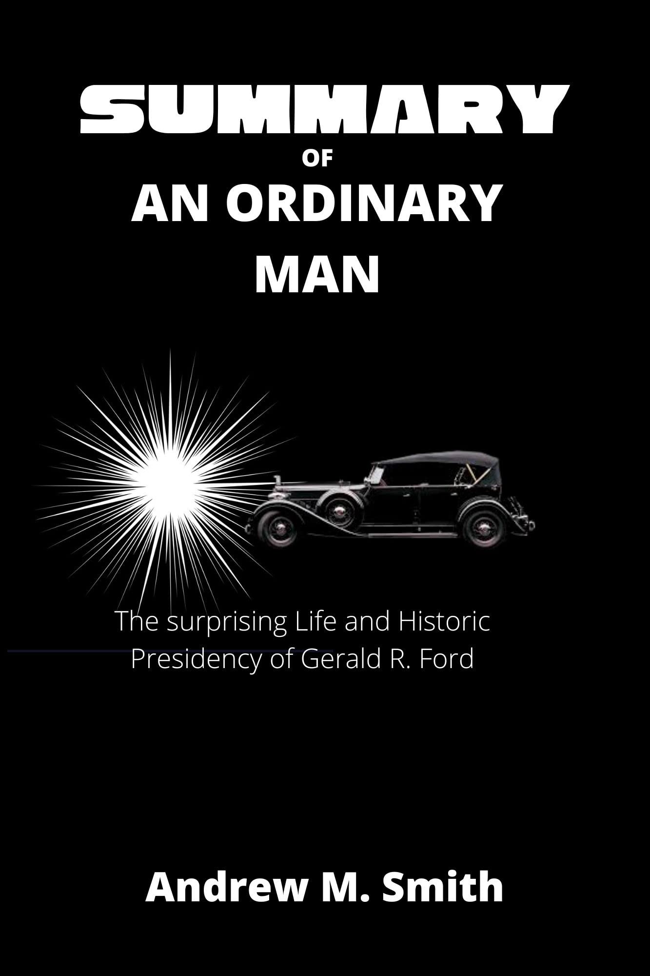 SUMMARY OF AN ORDINARY MAN The surprising Life and Historic Presidency ...