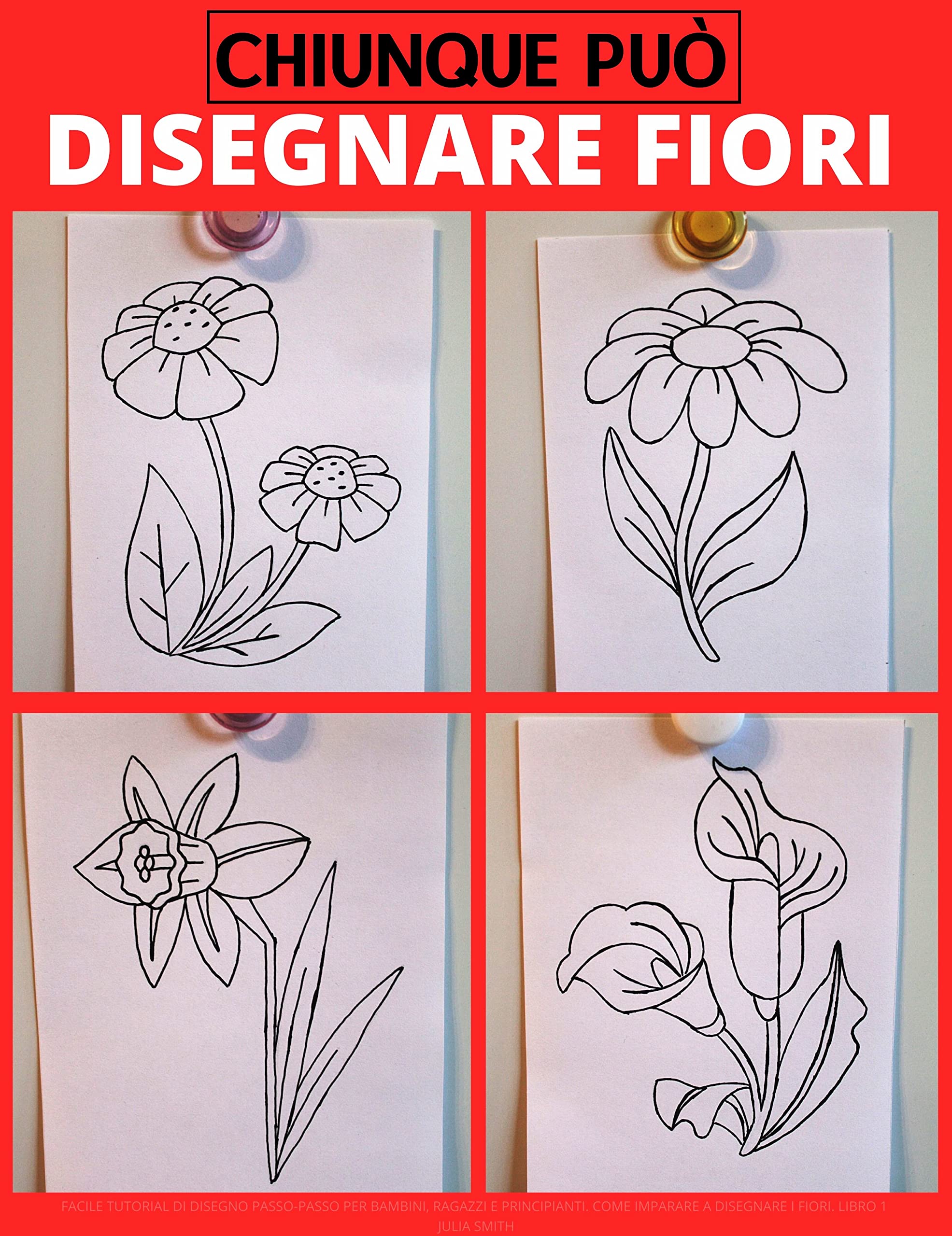 Chiunque può disegnare fiori: Facile tutorial di disegno passo-passo per bambini, ragazzi e ...