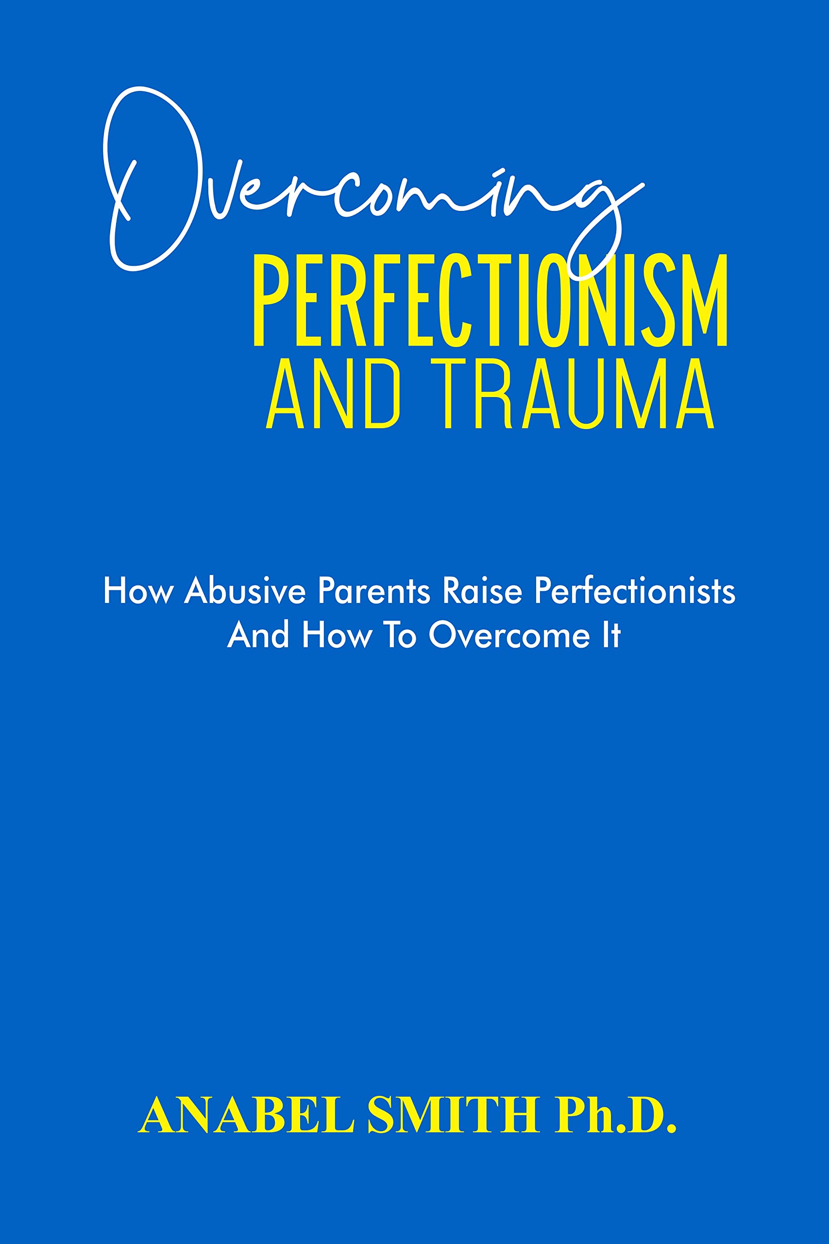 OVERCOMING PERFECTIONISM AND TRAUMA: How abusive parents raise ...