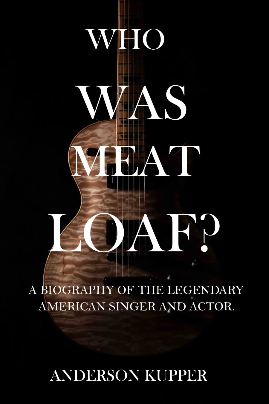 WHO WAS MEAT LOAF?: A BIOGRAPHY OF THE LEGENDARY AMERICAN SINGER AND ...