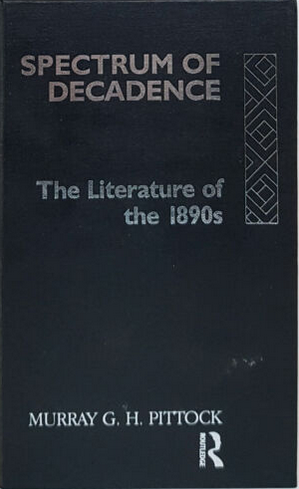 Spectrum of Decadence: The Literature of the 1890s by Murray Pittock ...