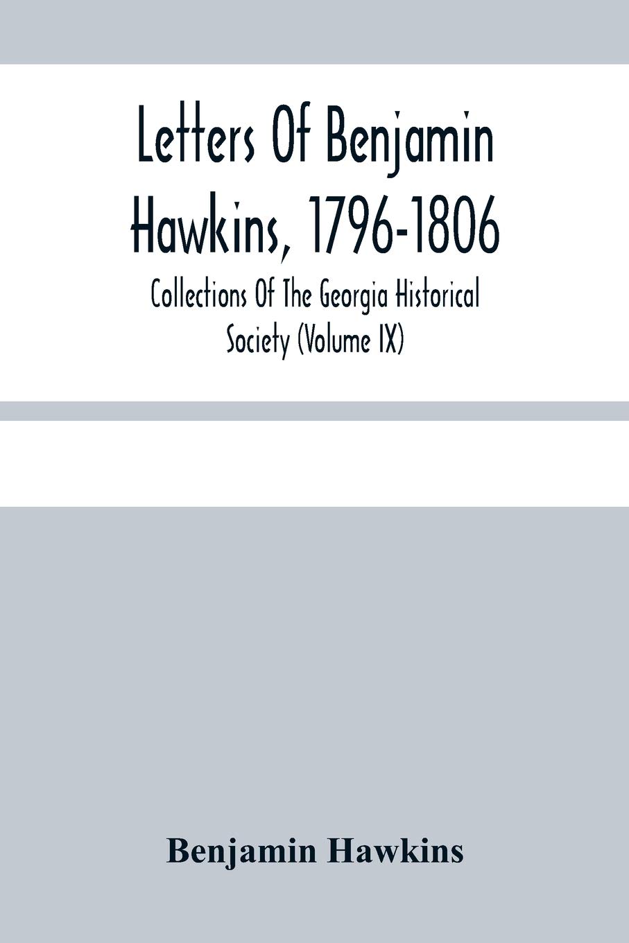 Letters Of Benjamin Hawkins, 1796-1806; Collections Of The Georgia ...