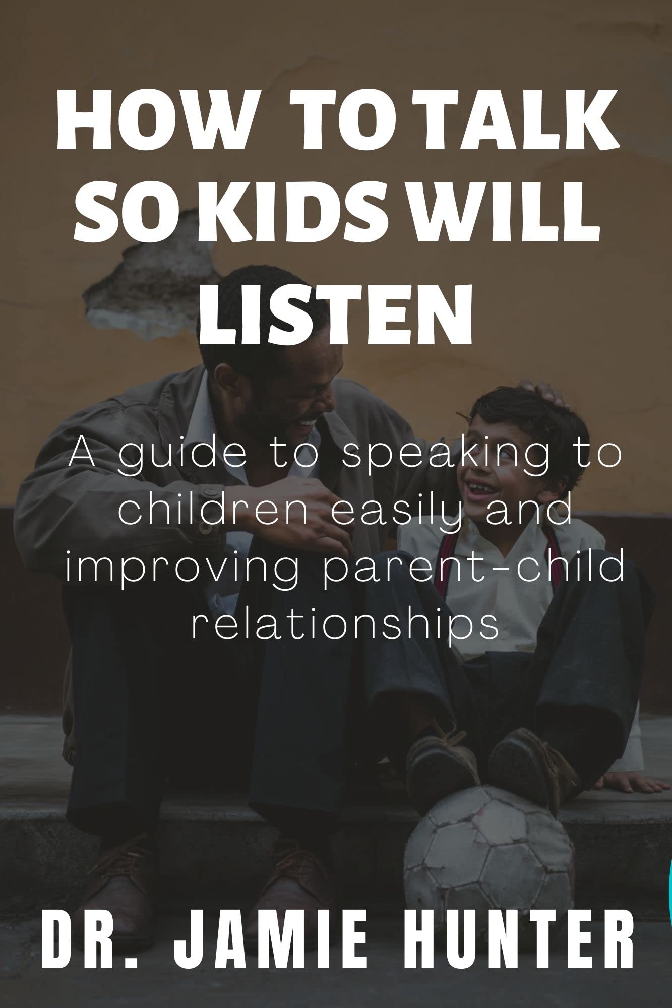HOW TO TALK SO KIDS WILL LISTEN: A guide to speaking to children easily ...