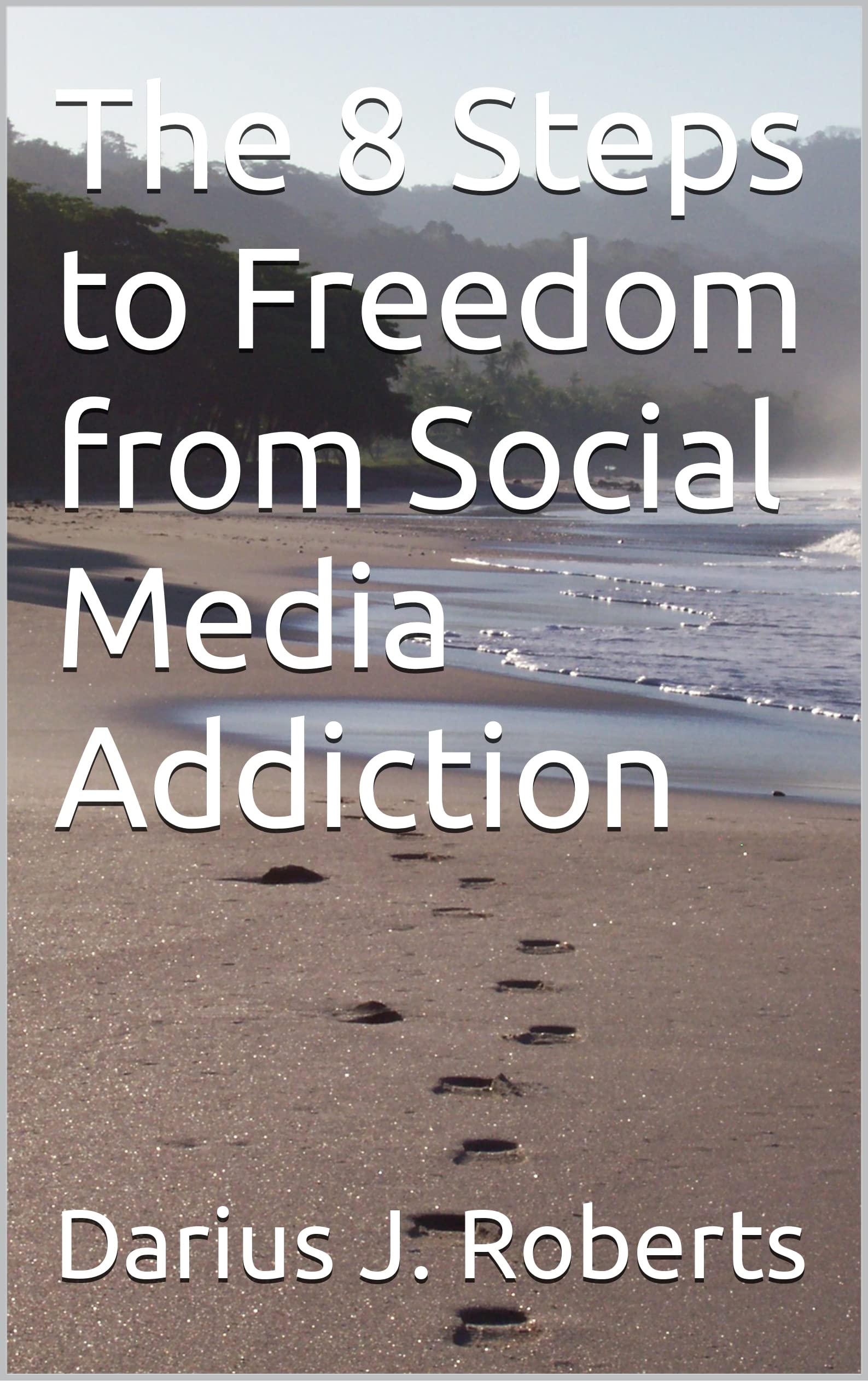 The 8 Steps to Freedom from Social Media Addiction by Darius Roberts ...