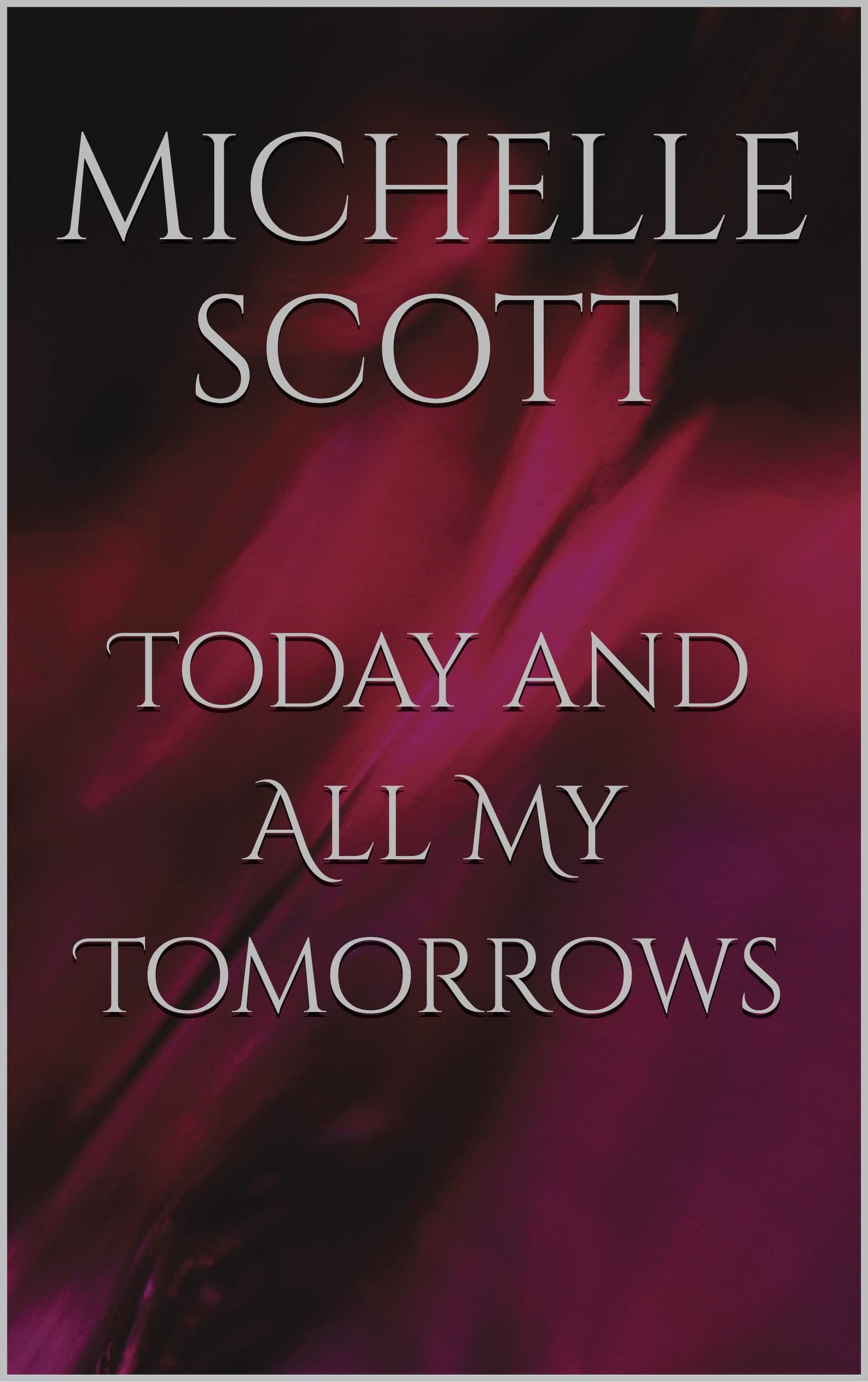 Today and All My Tomorrows by Michelle Scott | Goodreads