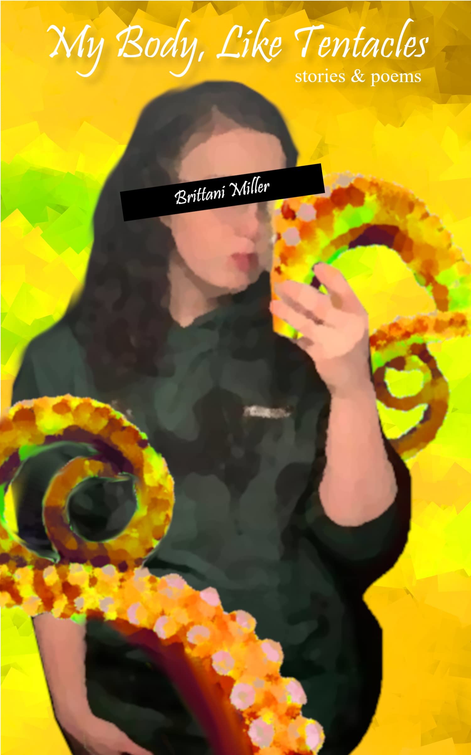 My Body, Like Tentacles: stories & poems by Brittani Miller | Goodreads