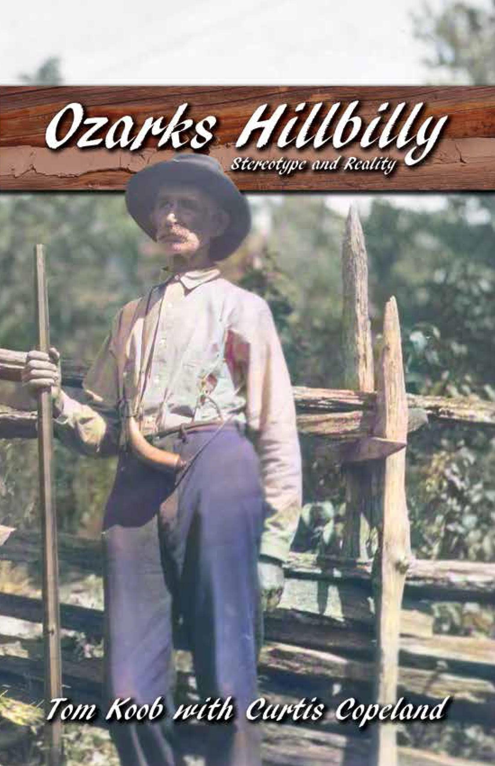 Ozarks Hillbilly: Stereotype and Reality by Tom Koob with Curtis ...