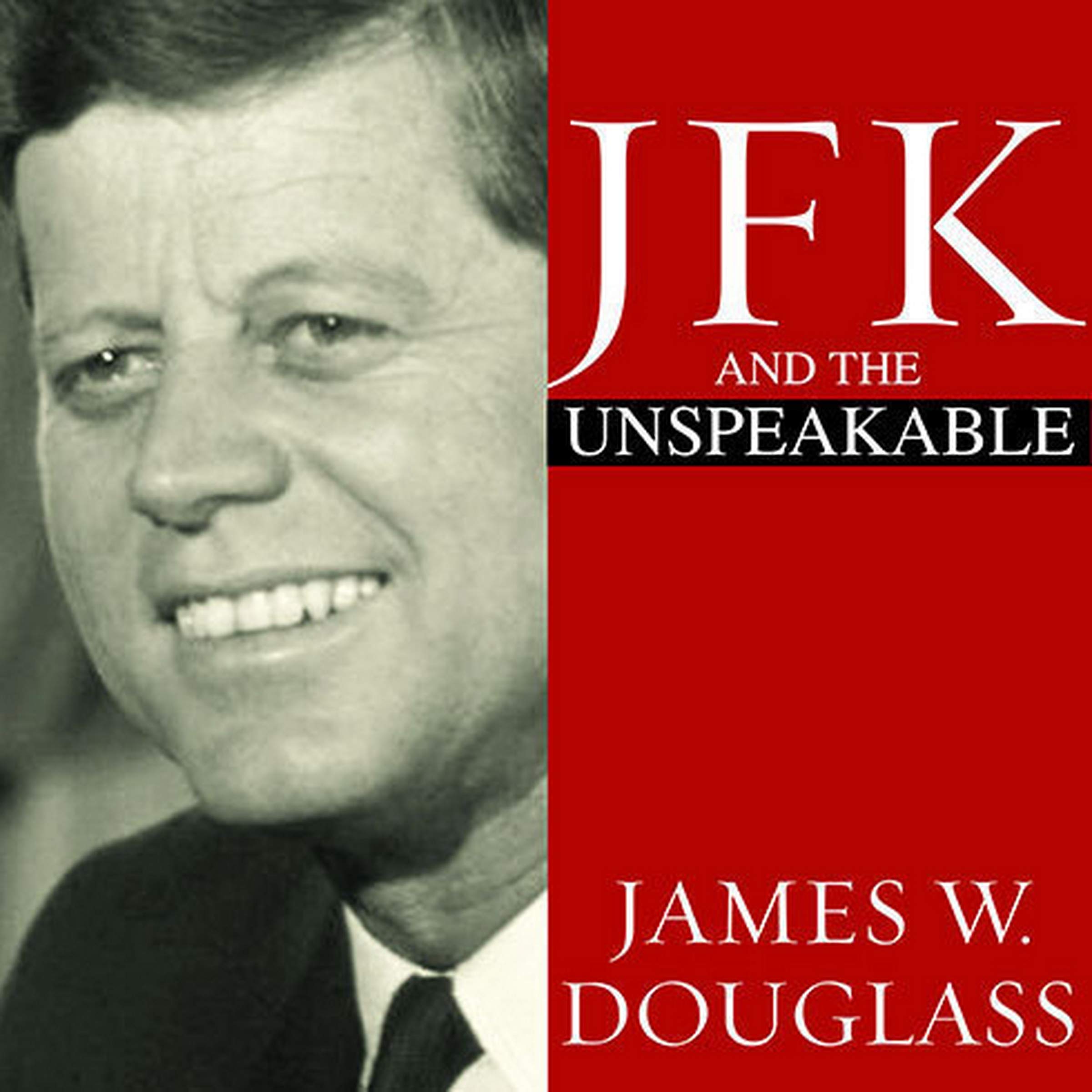 JFK and the Unspeakable: Why He Died and Why It Matters by James W ...