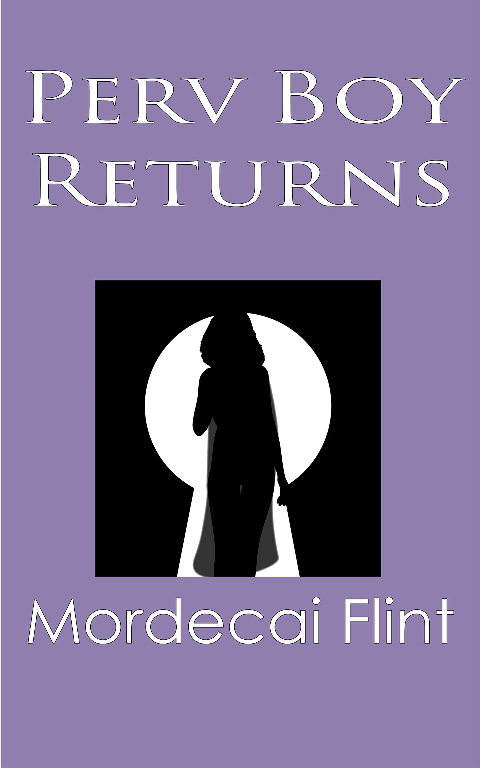 Perv Boy Returns: A Novel by Mordecai Flint | Goodreads