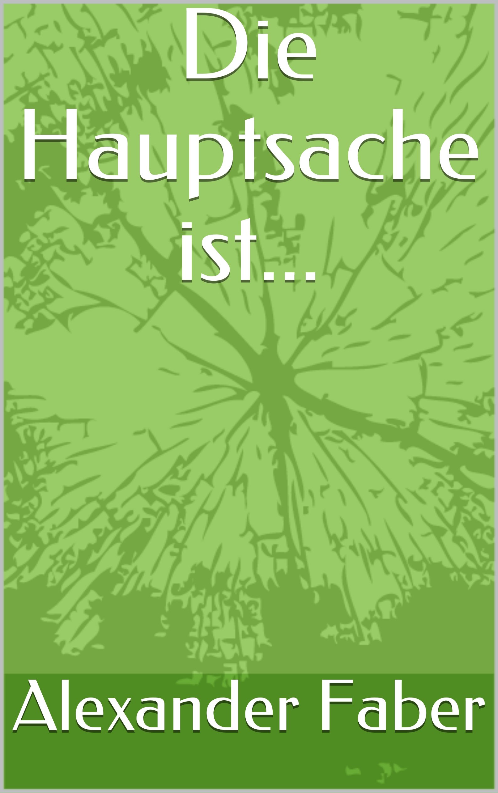 Die Hauptsache ist... by Alexander Faber | Goodreads