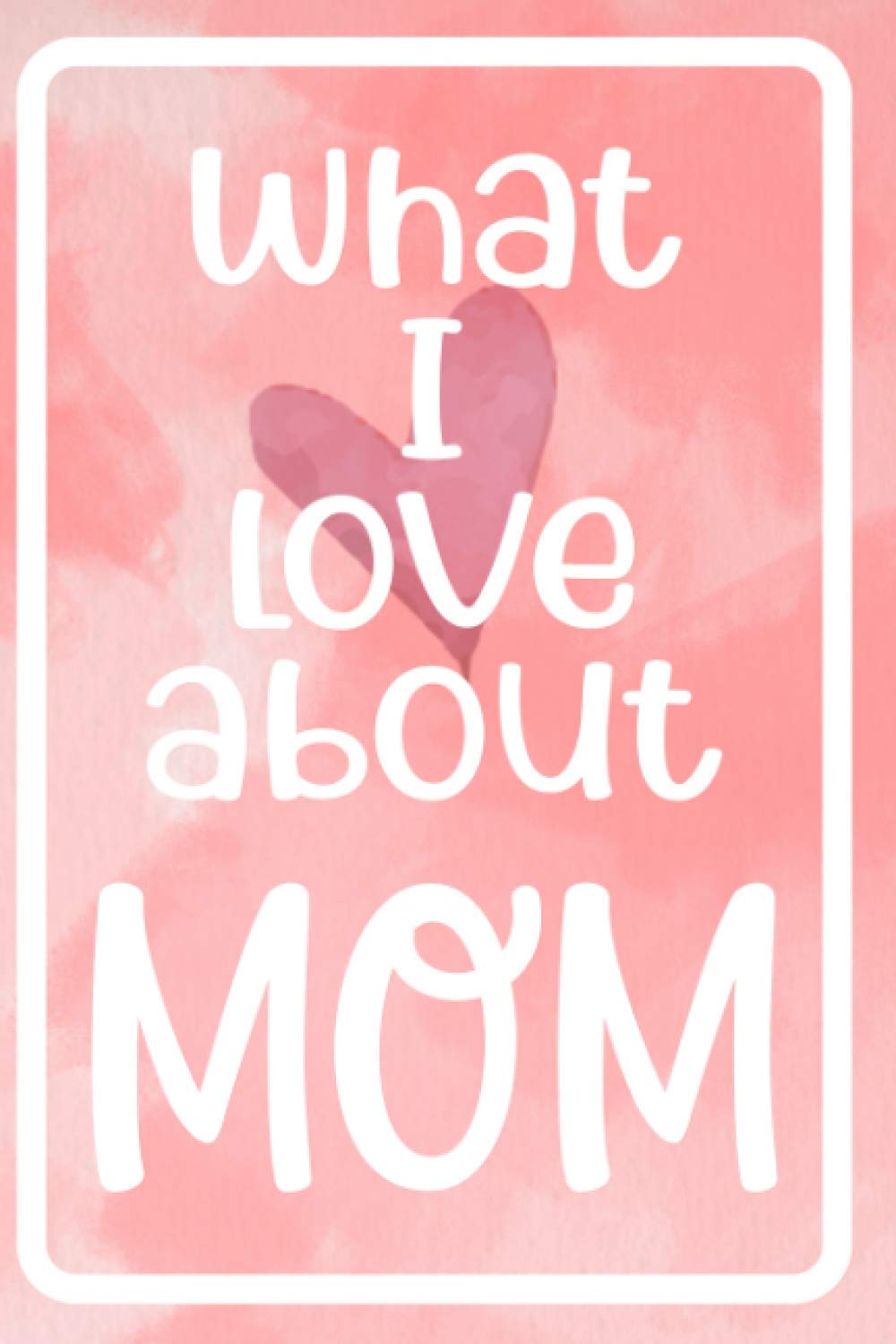 What I Love About Mom Prompted Fill In The Blank For What I Love About what-i-love-about-mom-prompted-fill-in-the-blank-for-what-i-love-about