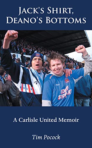 Jack's Shirt, Deano's Bottoms: A Carlisle United Memoir by Tim Pocock ...