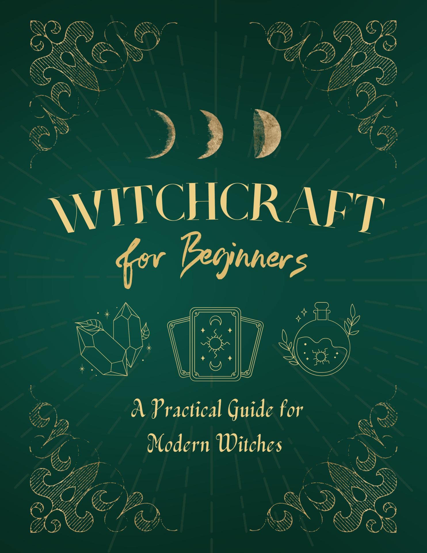 Witchcraft Guide for Beginners and Modern Witches: Includes Tarot Workbook, Herbal Guide, Astral ...