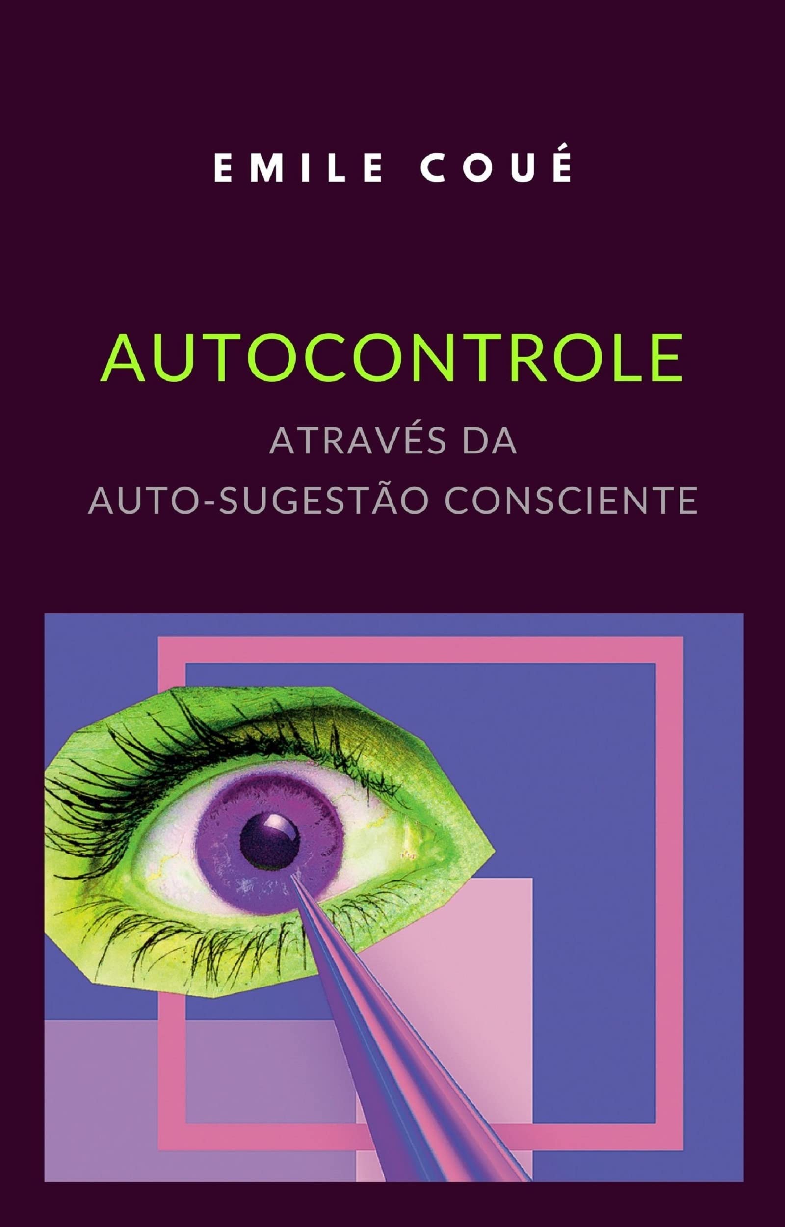 Autocontrole através da Auto-sugestão Consciente (traduzido) by Émile ...