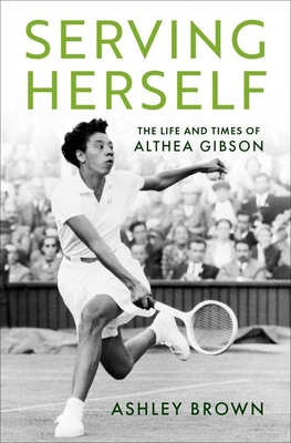 Serving Herself: The Life and Times of Althea Gibson by Ashley Brown ...