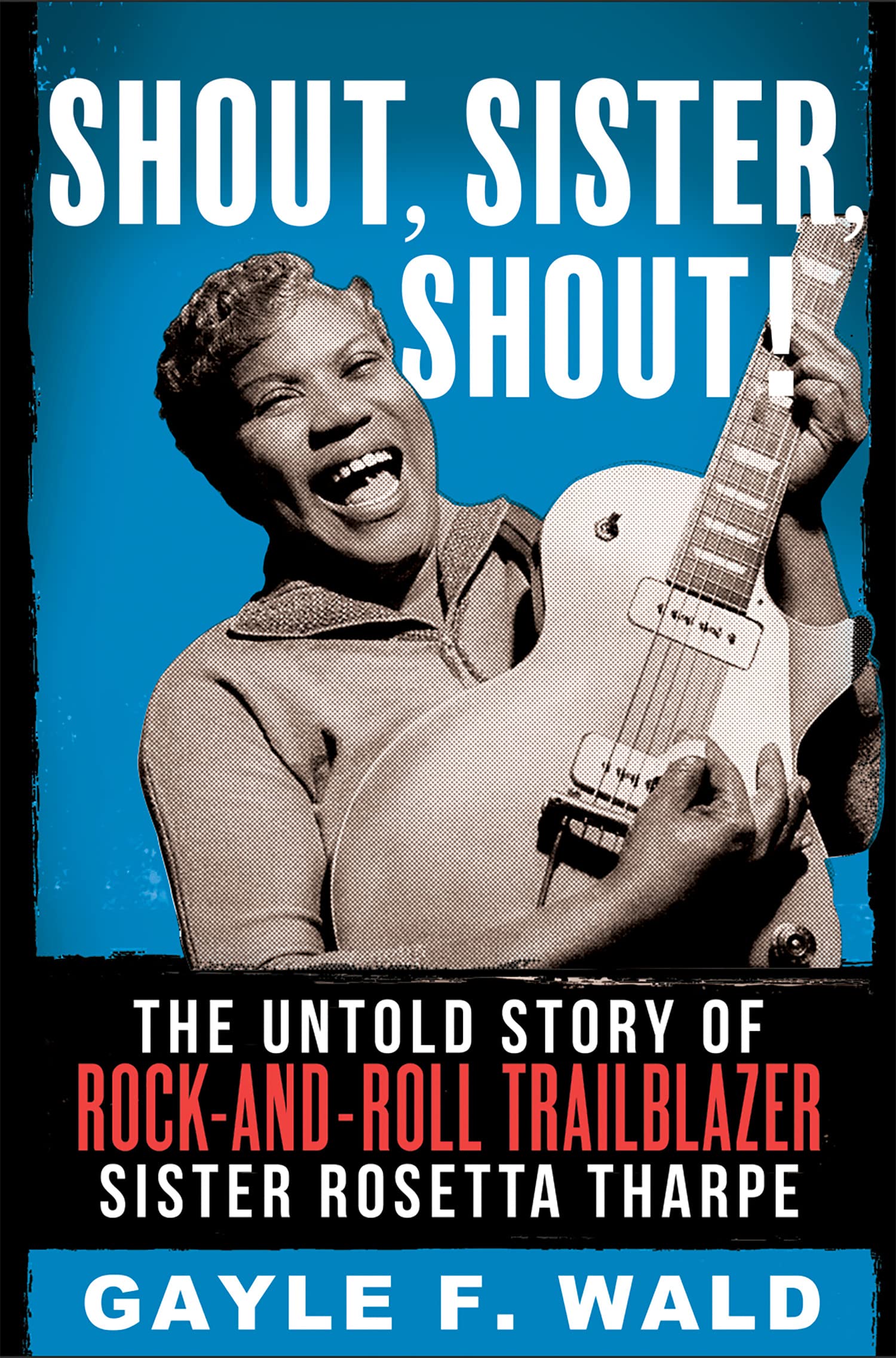 Shout, Sister, Shout!: The Untold Story of Rock-and-Roll Trailblazer ...