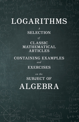 Logarithms - A Selection of Classic Mathematical Articles Containing ...