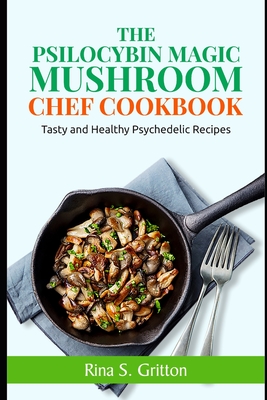 The Psilocybin Magic Mushroom Chef Cookbook: Tasty and Healthy ...