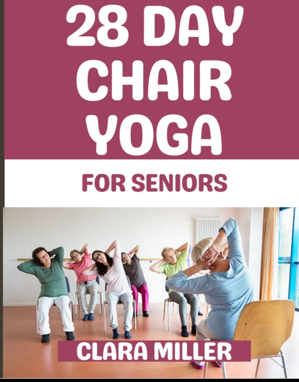 28 Day Chair Yoga For Seniors The Ultimate Step By Step Gentle Chair 28 Day Chair Yoga For Seniors The Ultimate Step By Step Gentle Chair