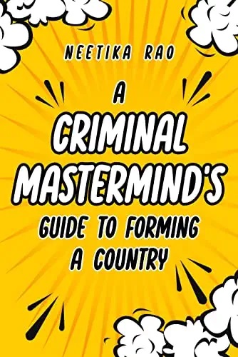 A Criminal Mastermind's Guide to Forming a Country by Neetika Rao ...