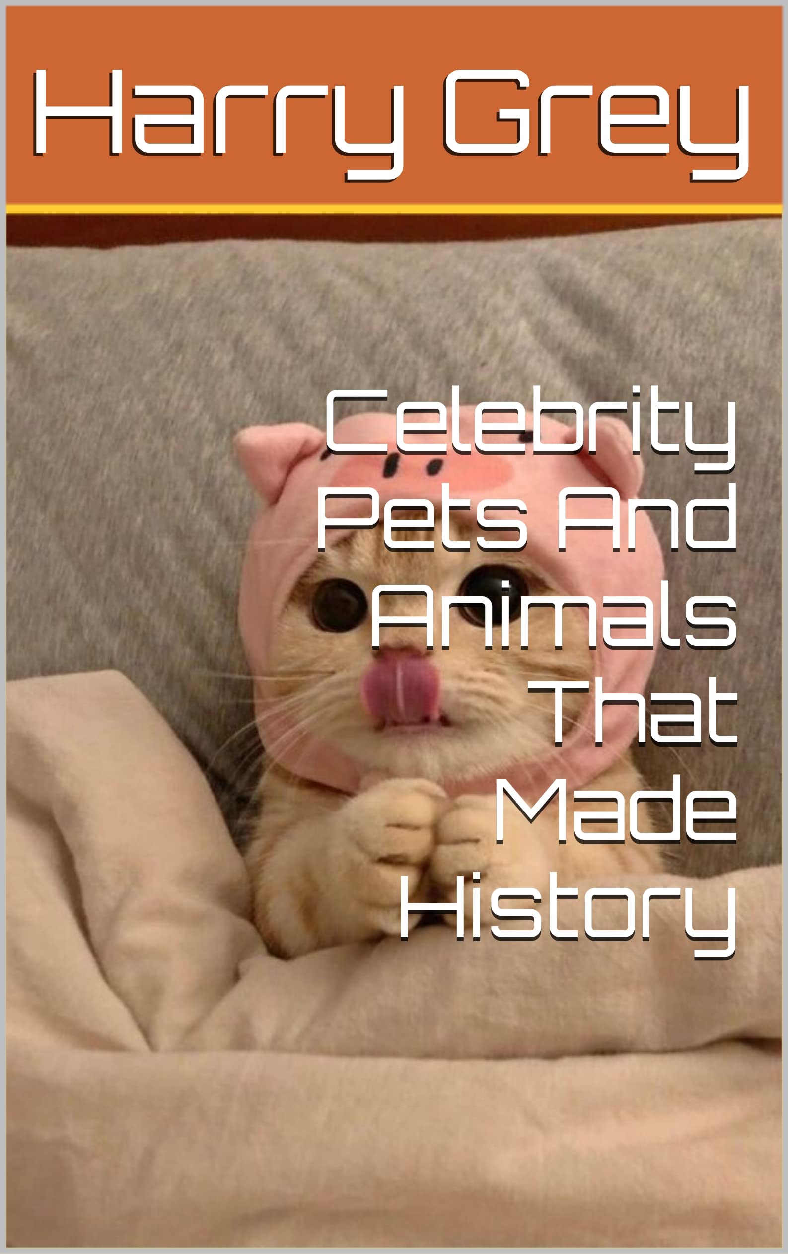 Celebrity Pets And Animals That Made History by Harry Grey | Goodreads