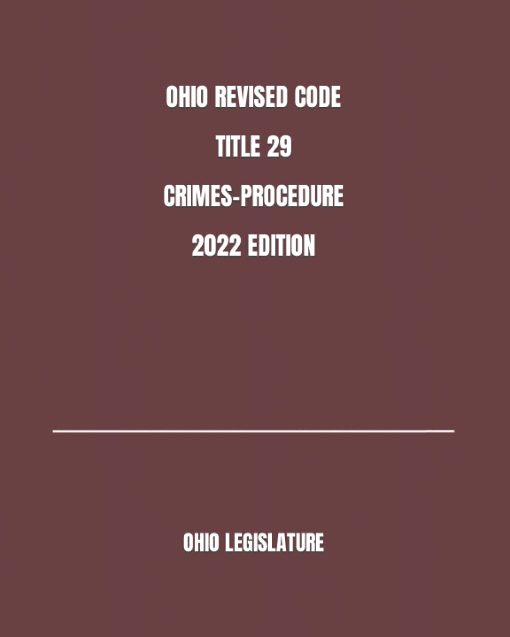OHIO REVISED CODE TITLE 29 CRIMES PROCEDURE 2022 EDITION By Ohio OHIO REVISED CODE TITLE 29 CRIMES PROCEDURE 2022 EDITION By Ohio
