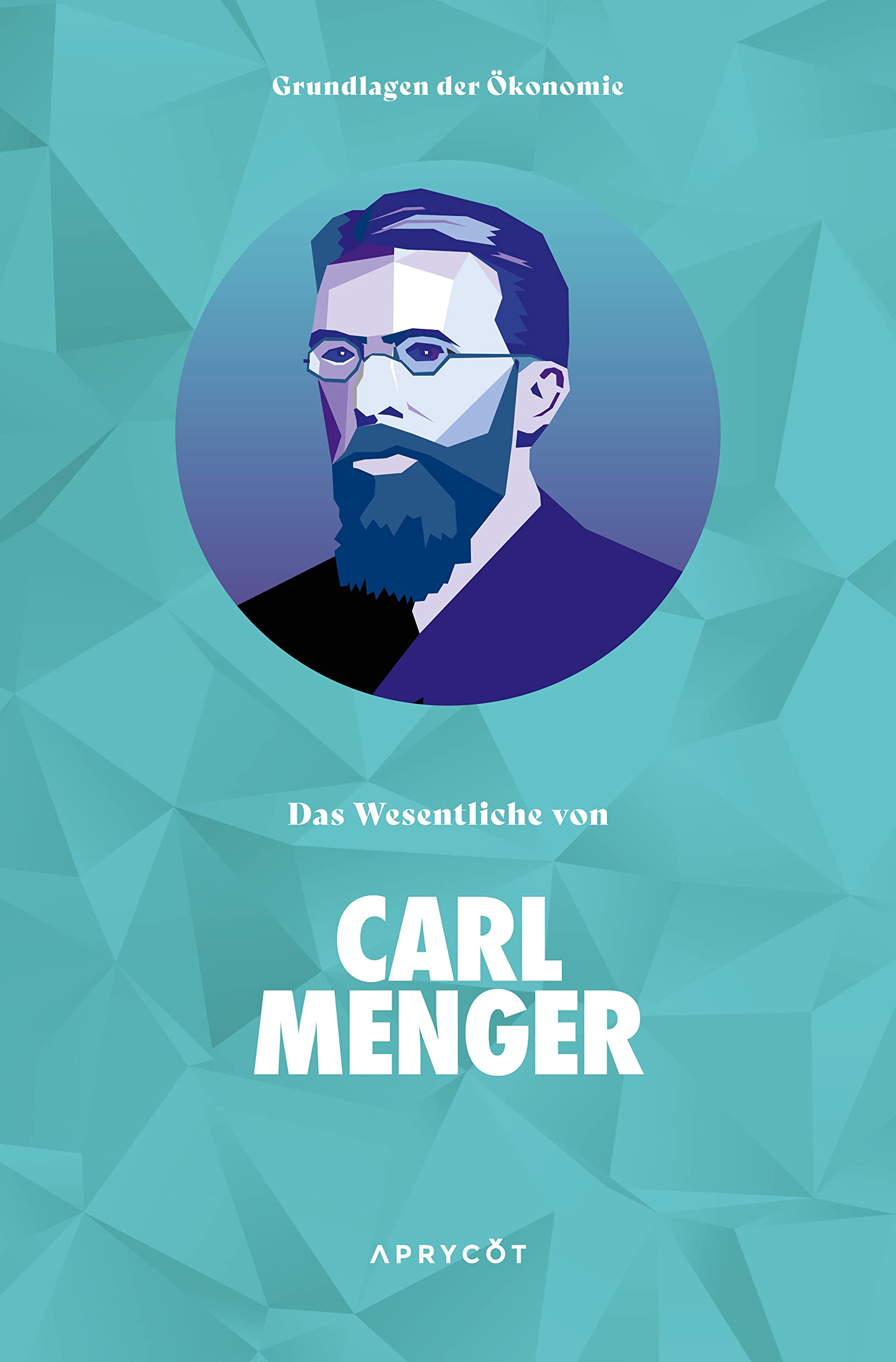 Grundlagen der Ökonomie: Das Wesentliche von Carl Menger by Carl Menger ...