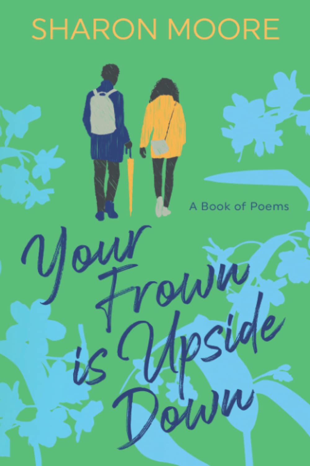 Your Frown is Upside Down: A Book of Poems by Sharon Moore | Goodreads