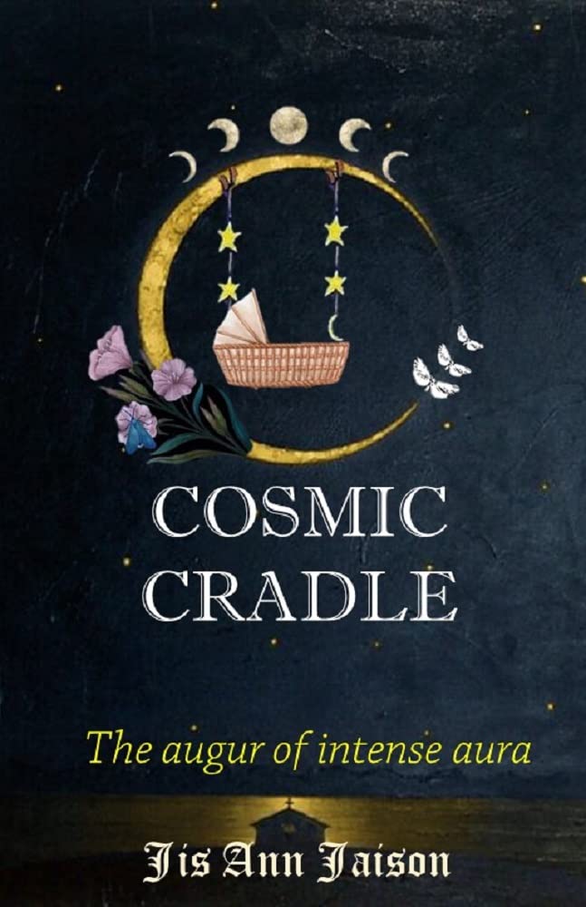 COSMIC CRADLE: The augur of intense aura by JIS ANN JAISON | Goodreads
