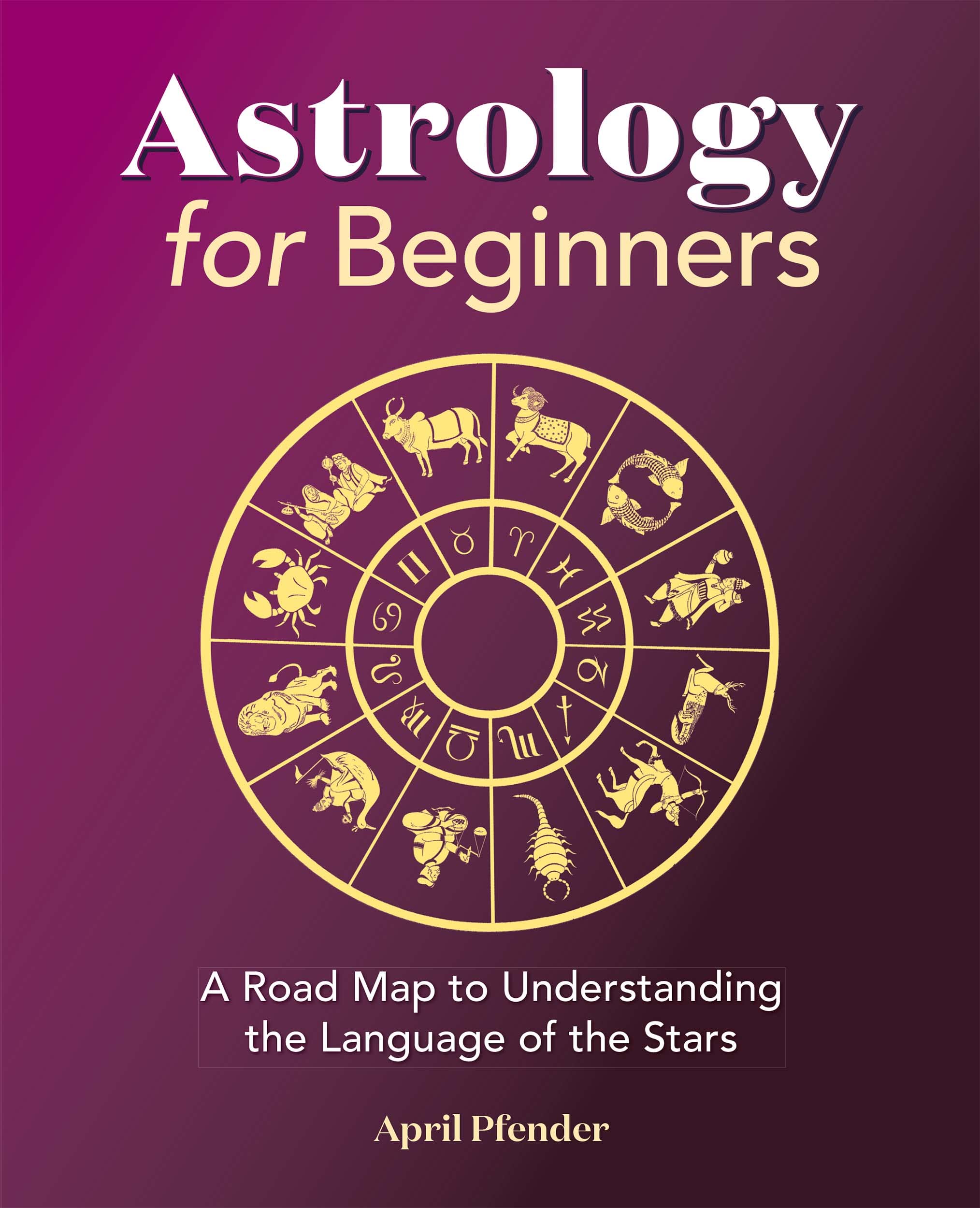 Astrology for Beginners: A Road Map to Understanding the Language of ...