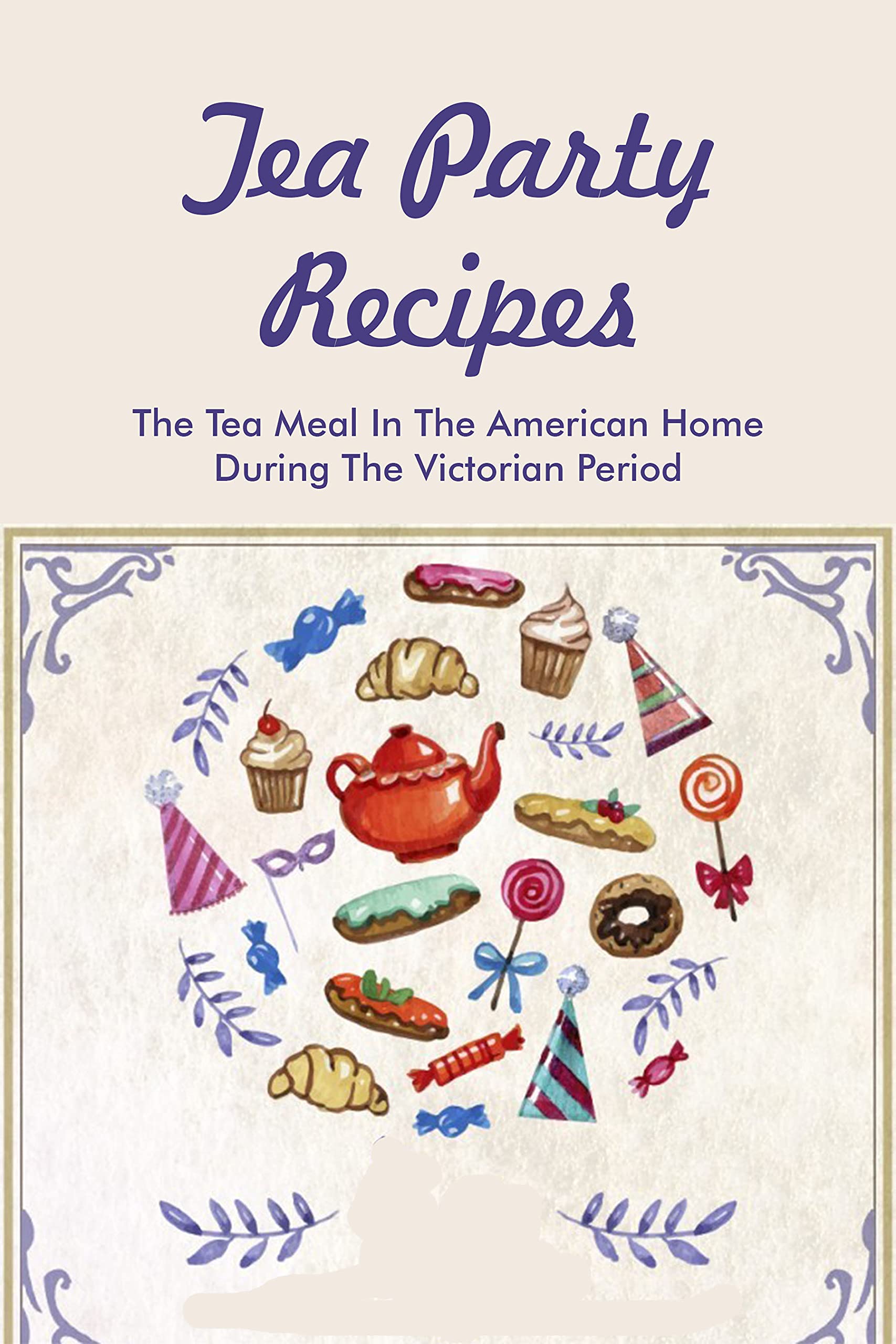 Tea Party Recipes: The Tea Meal In The American Home During The ...