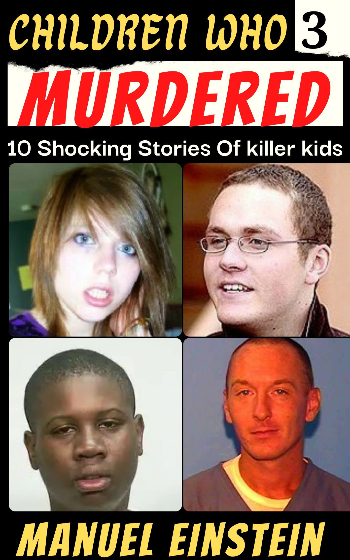 Children Who Murdered volume 3: 10 disturbing stories of killer kids by ...