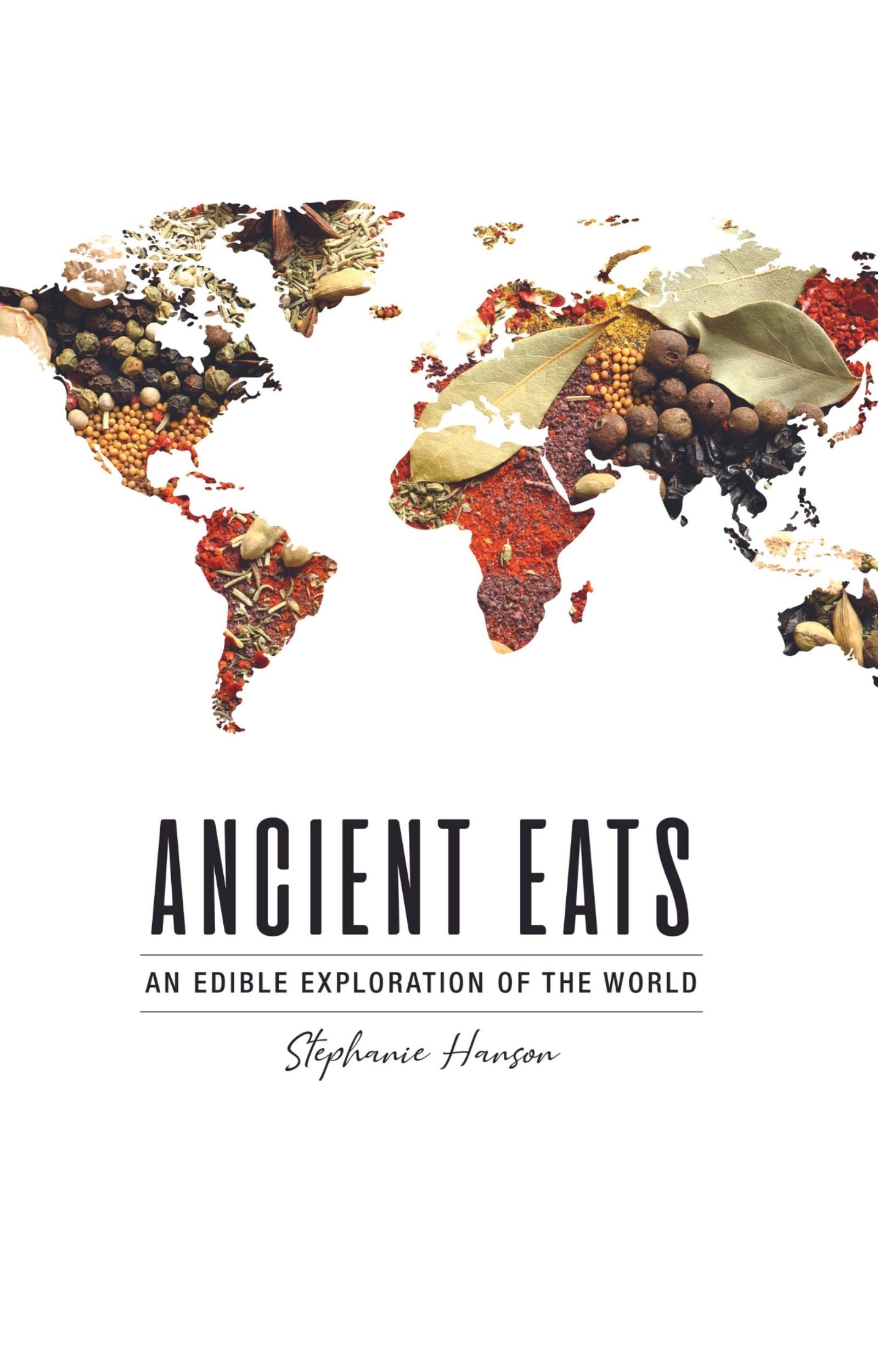 Ancient Eats: An Edible Exploration of the World by Stephanie Hanson ...