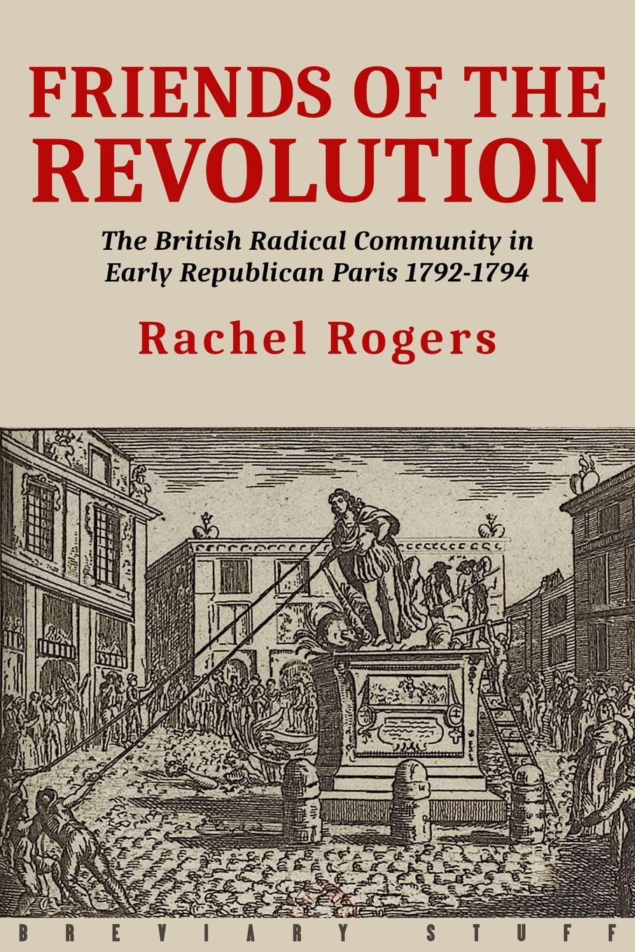 Friends of the Revolution: The British Radical Community in Early ...
