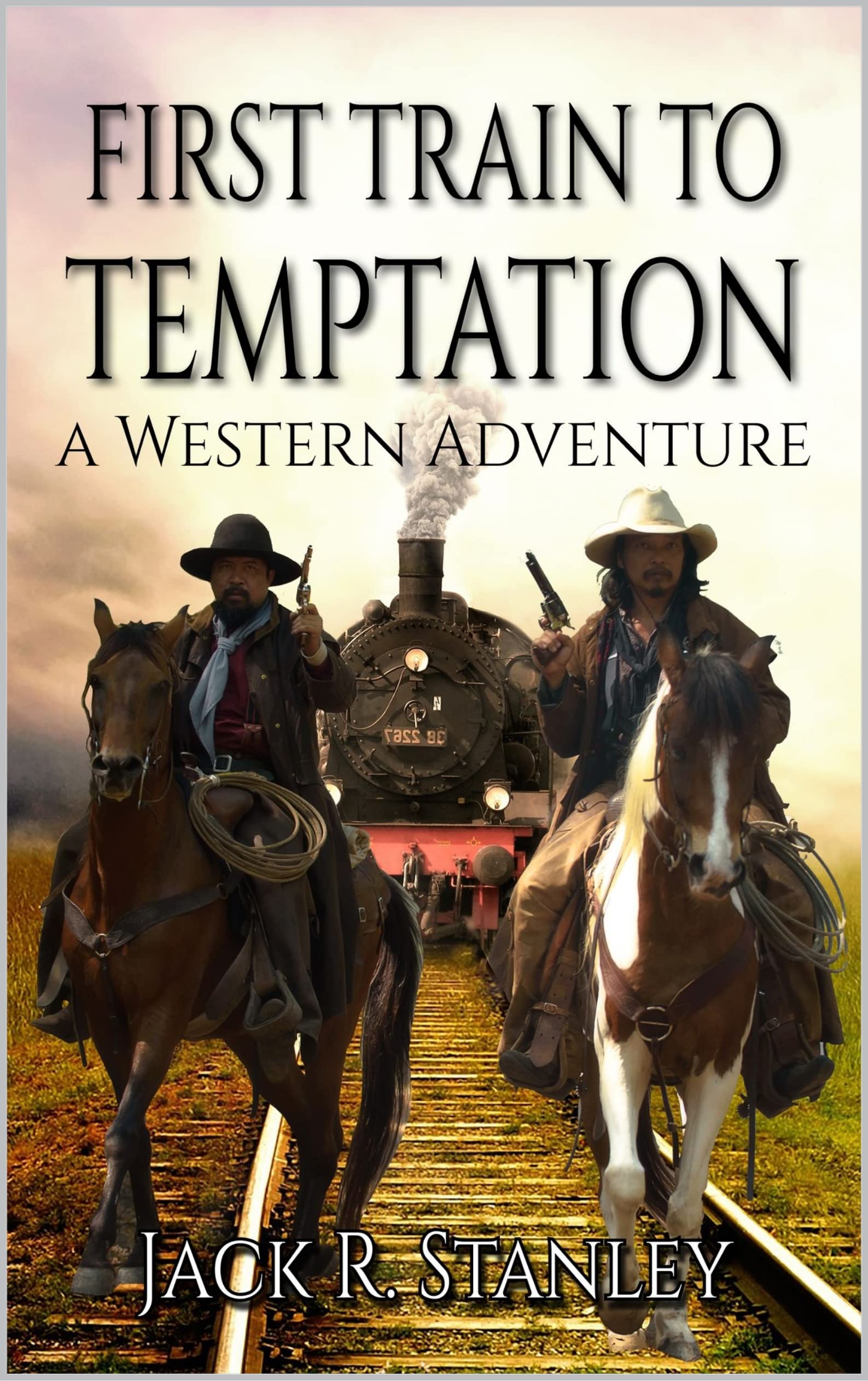 The First Train To Temptation: A Western Adventure by Jack R. Stanley ...
