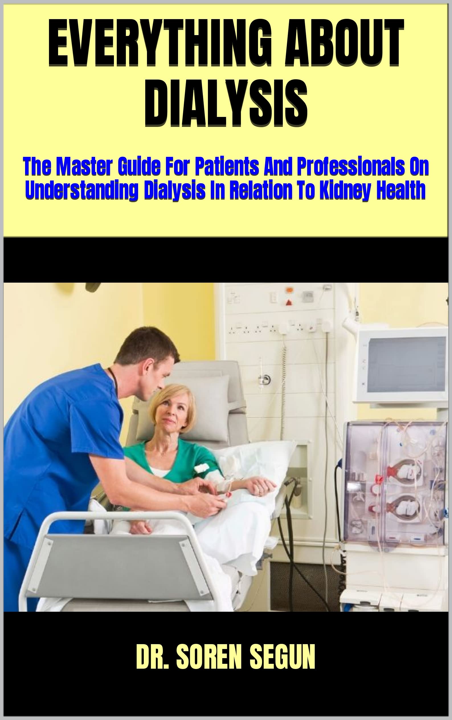 EVERYTHING ABOUT DIALYSIS : The Master Guide For Patients And ...