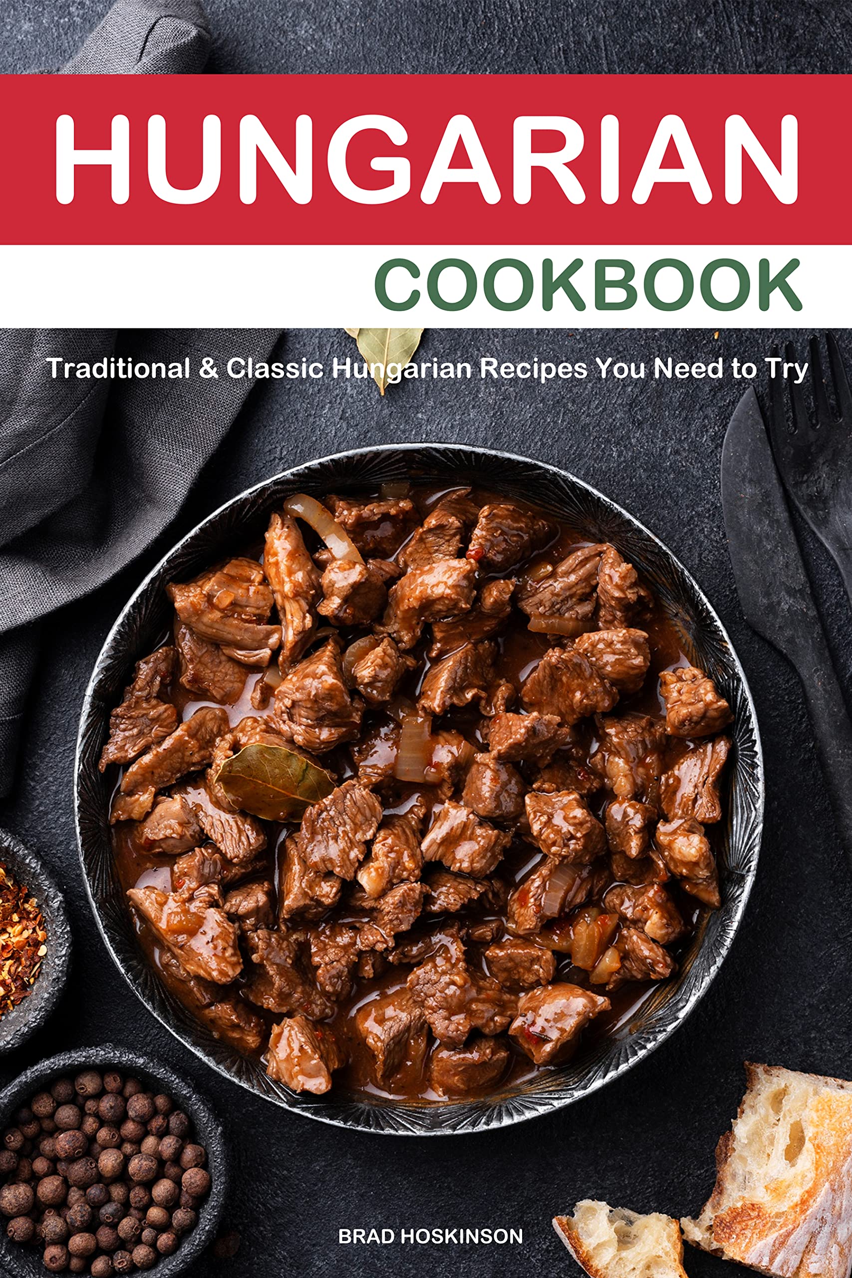 Hungarian Cookbook: Traditional & Classic Hungarian Recipes You Need to ...