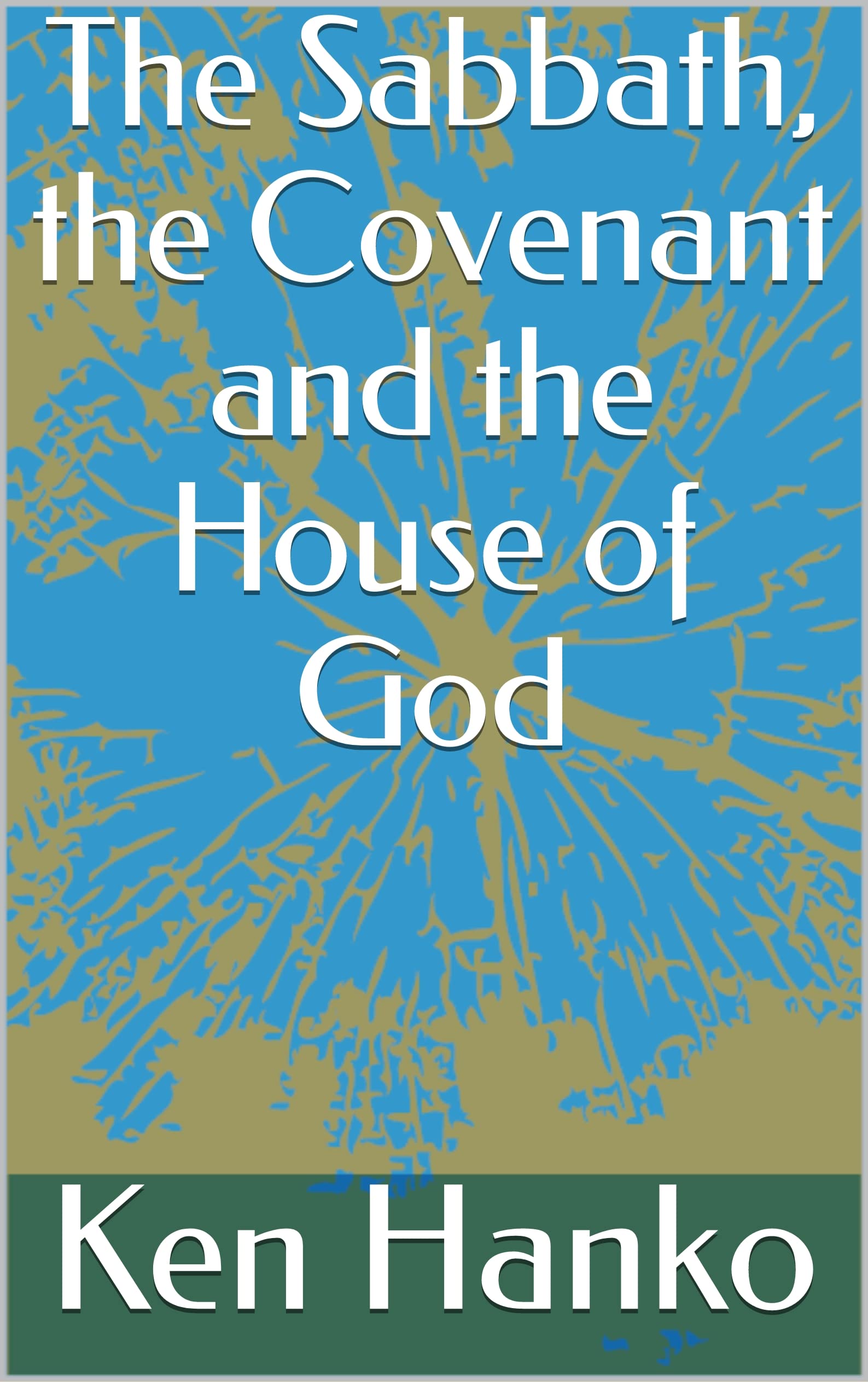 The Sabbath, the Covenant and the House of God by Ken Hanko | Goodreads