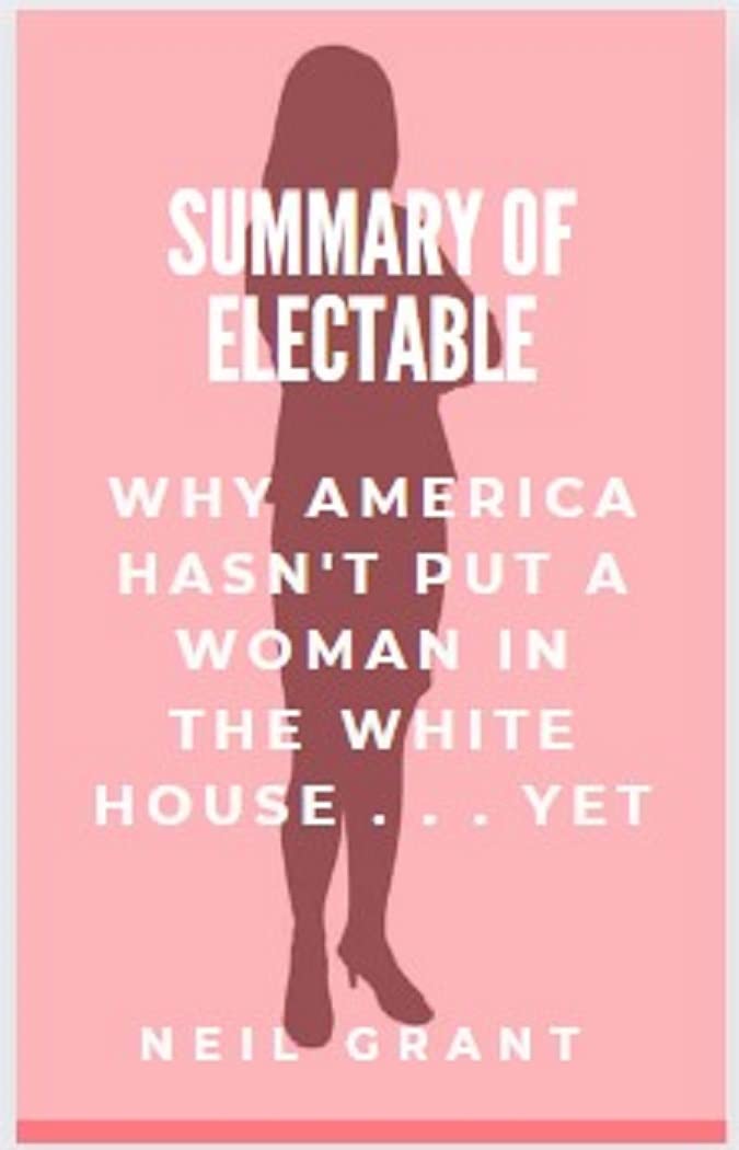 Summary Of Electable: Why America Hasn't Put a Woman in the White House ...