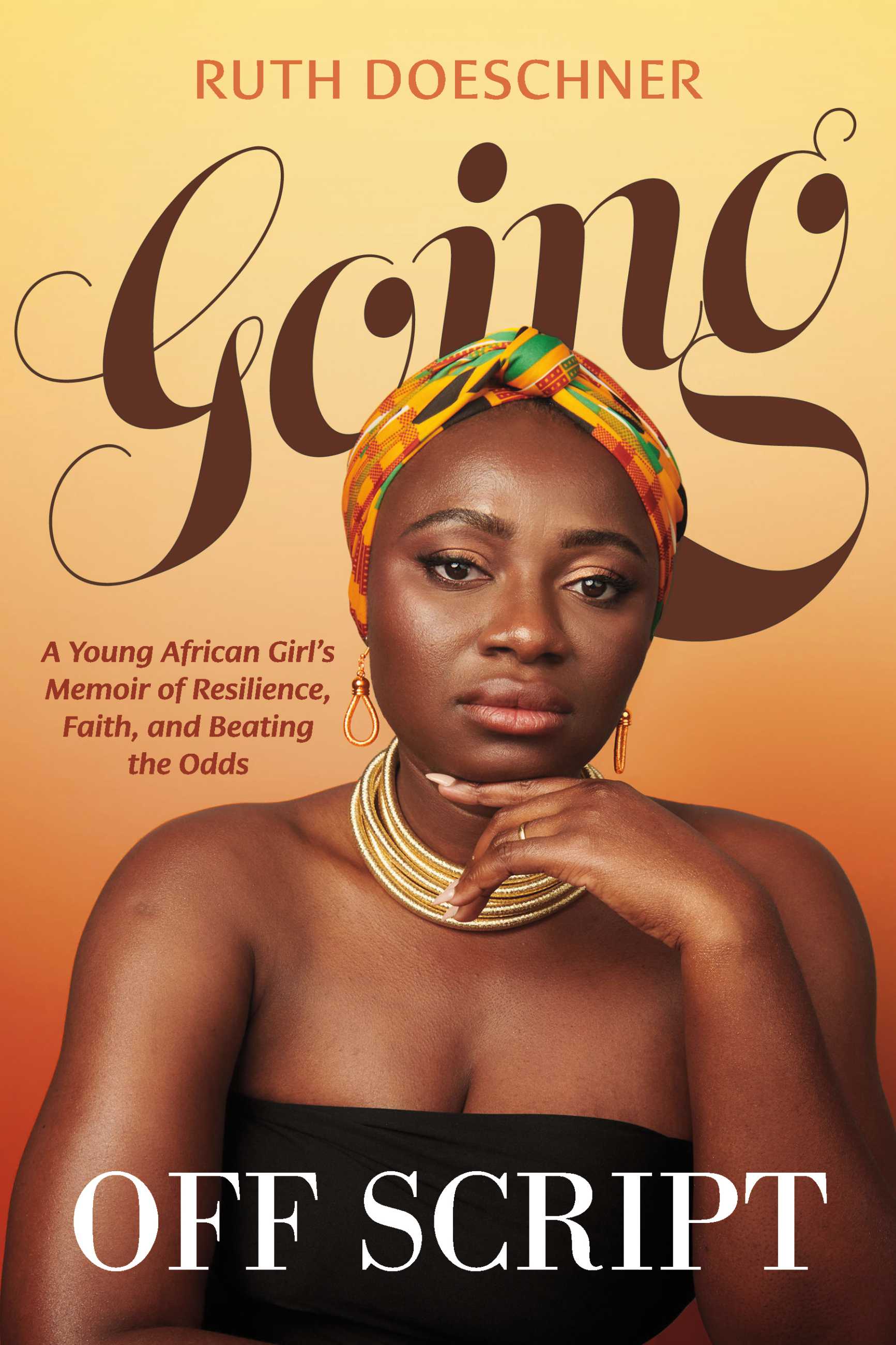 Going Off Script: A Young African Girl's Memoir of Resilience, Faith, and Beating the Odds by ...