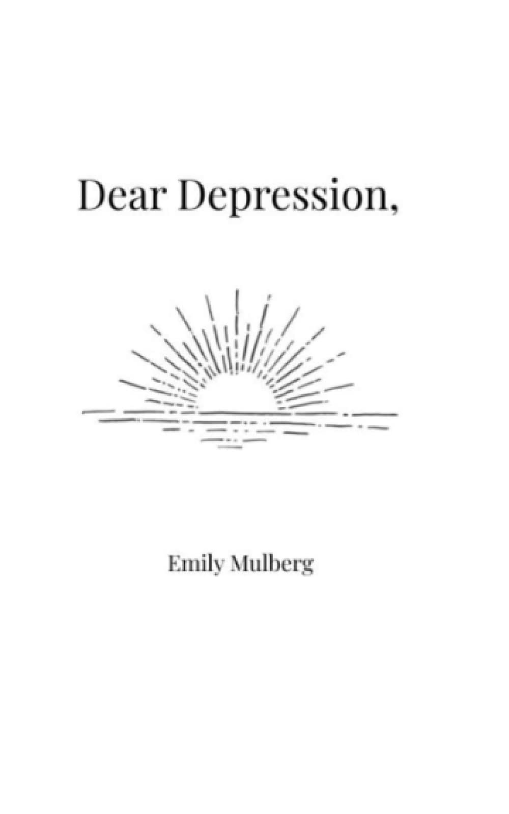 Dear Depression,: My Journey Through Losses, Grief, Despair, Betrayal ...