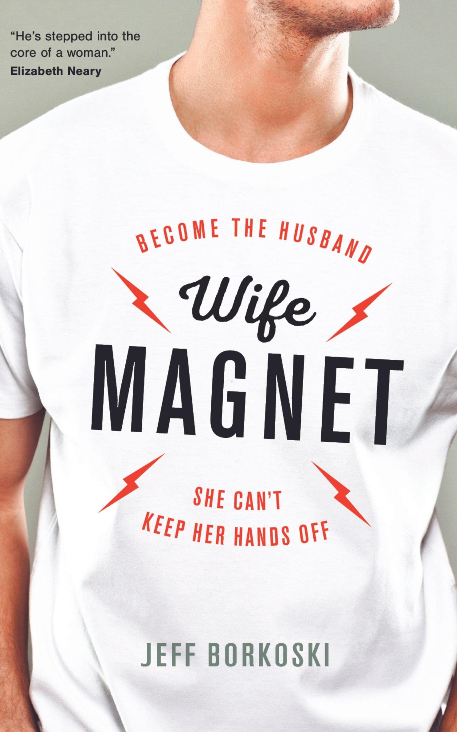 Wife Magnet: Become the Husband She Can't Keep Her Hands Off by Jeff ...