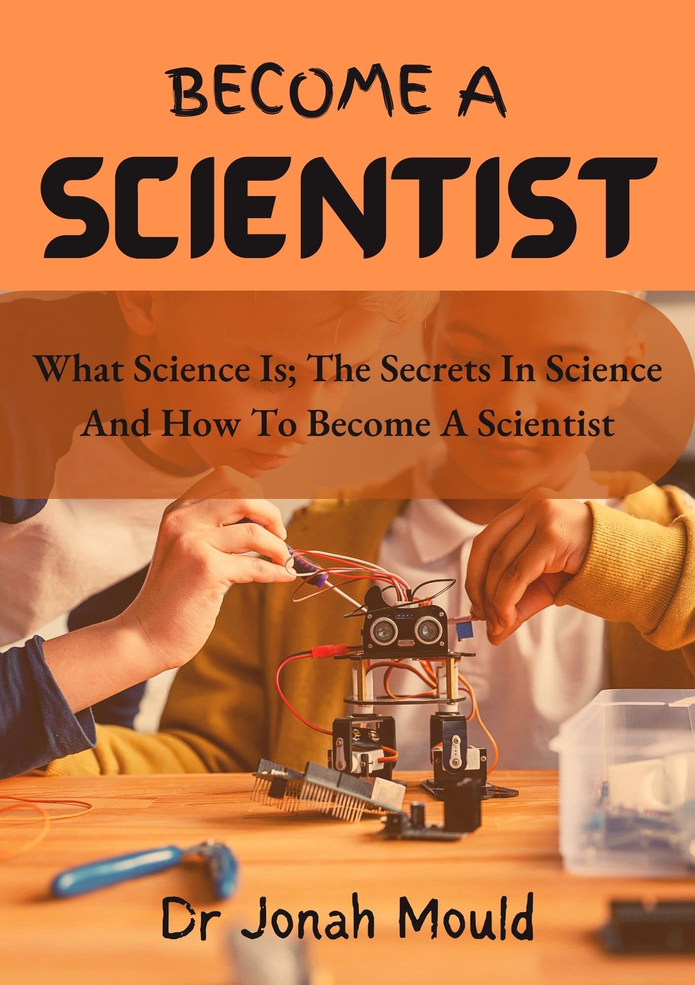 BECOME A SCIENTIST: What Science Is; The Secrets In Science And How To ...