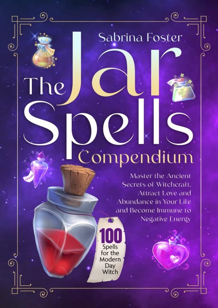The Jar Spells Compendium: Release Your Inner Magic, Attract Love and ...