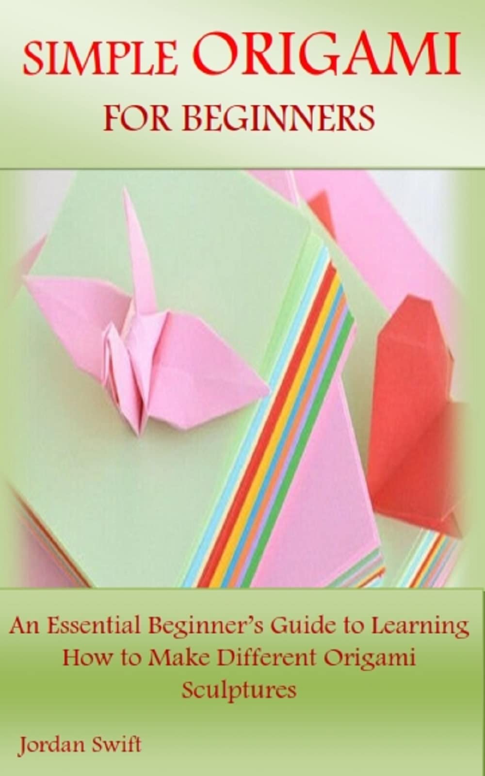 SIMPLE ORIGAMI FOR BEGINNERS: An Essential Beginner’s Guide to Learning ...