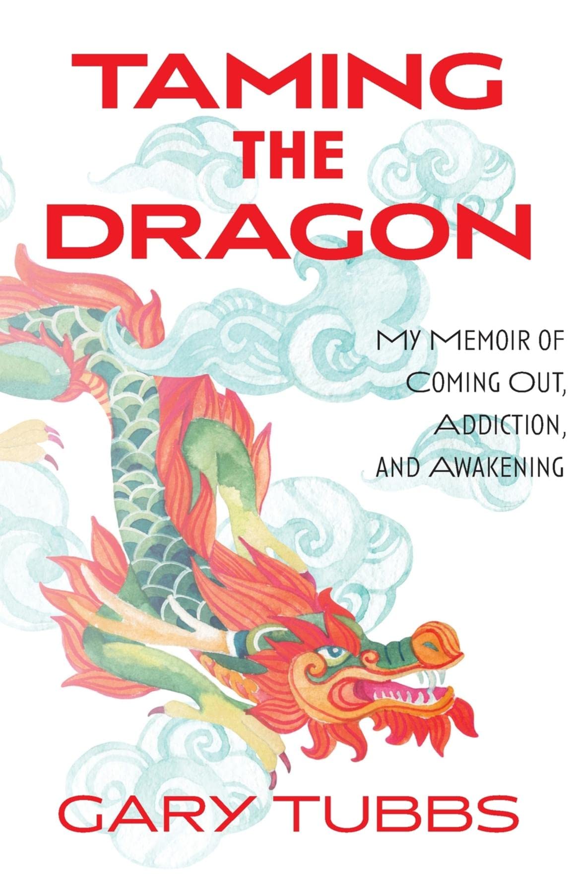 Taming the Dragon: My Memoir of Coming Out, Addiction, and Awakening by Gary Tubbs | Goodreads