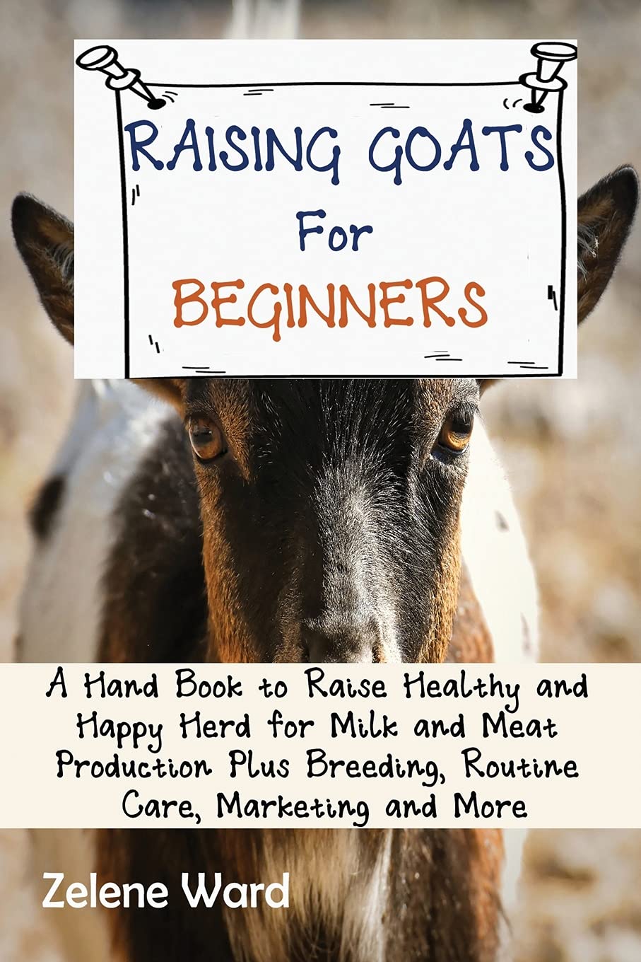 Raising Goats for Beginners: A Hand Book to Raise Healthy and Happy ...